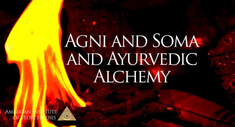 Agni and Soma and Ayurvedic Alchemy | American Institute of Vedic Studies
